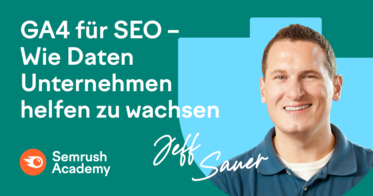 GA4 für SEO – Wie Daten Unternehmen helfen zu wachsen mit Jeff Sauer - Semrush Academy